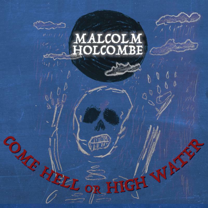 Malcolm Holcombe: Come Hell Or High Water – Proper Music