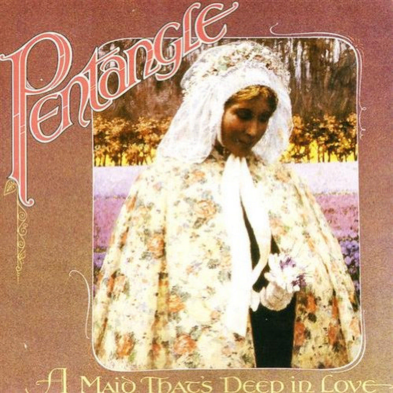 Pentangle: A Maid That's Deep In Love – Proper Music