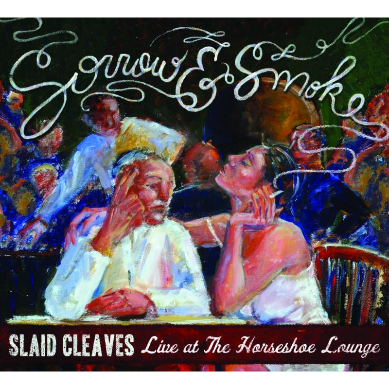 Slaid Cleaves: Sorrow And Smoke: Live At The Horseshoe Lounge – Proper ...