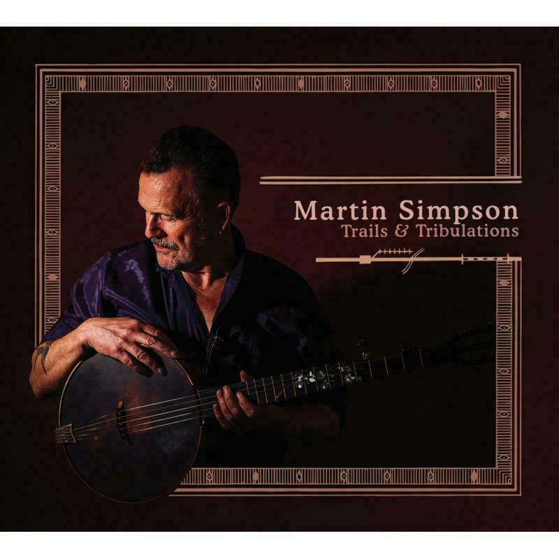 Martin Simpson: Trails & Tribulations – Proper Music