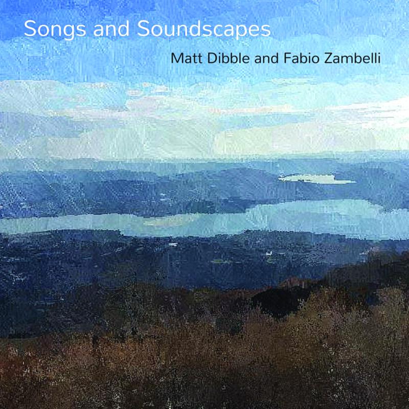 Matt Dibble & Fabio Zambelli: Songs and Soundscapes – Proper Music
