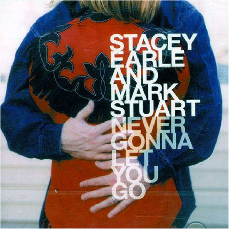 Stacey Earle/Mark Stuart: Never Gonna Let You Go – Proper Music